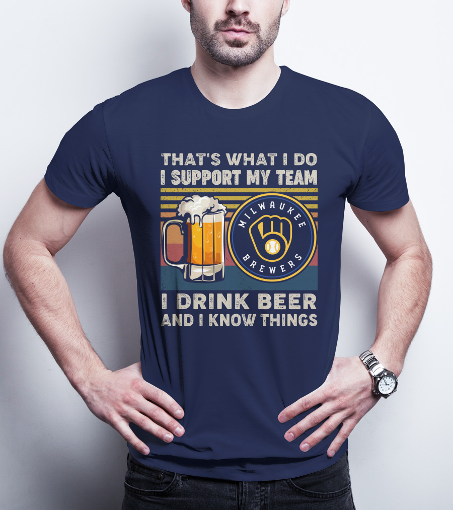 Milwaukee Brewers Support My Team I Drink Beer And I Know Things T-Shirt