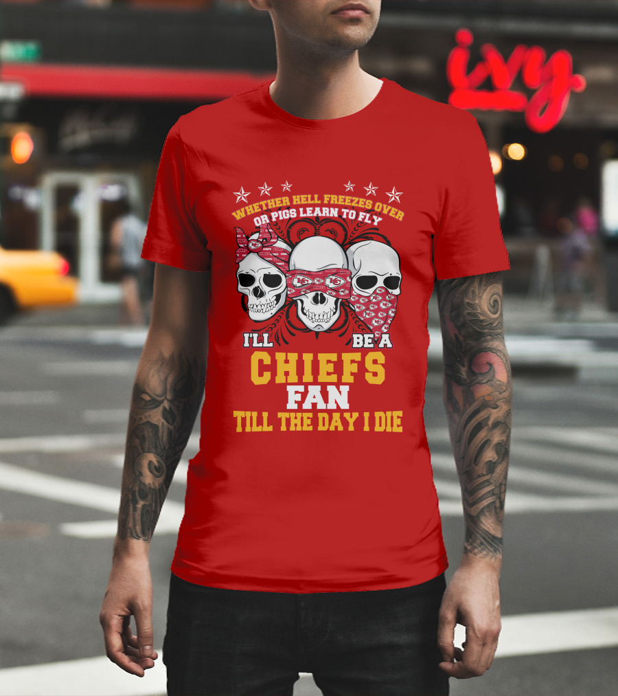 Whether Hell Freezes Over Or Pigs Learn To Fly I'll Be A Chiefs Fan Till The Day I Die T-Shirt