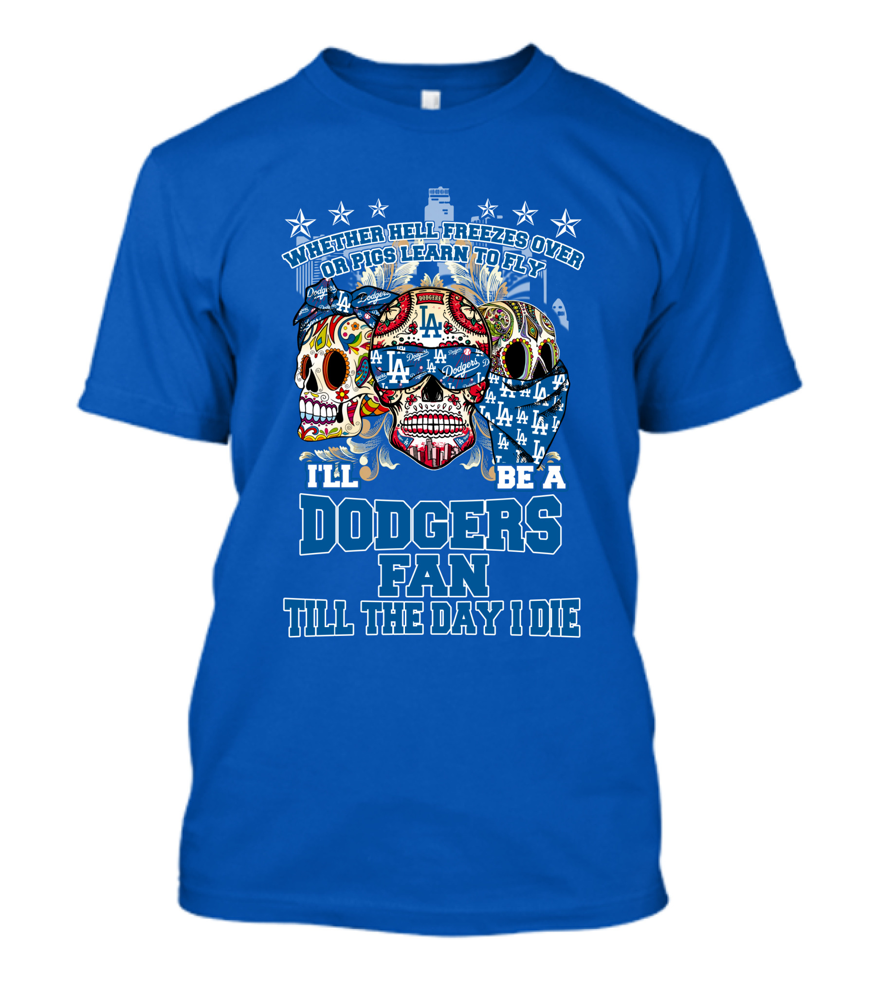Whether Hell Freezes Over Or Pigs Learn To Fly I'll Be A Dodgers Fan Till The Day I Die T-Shirt