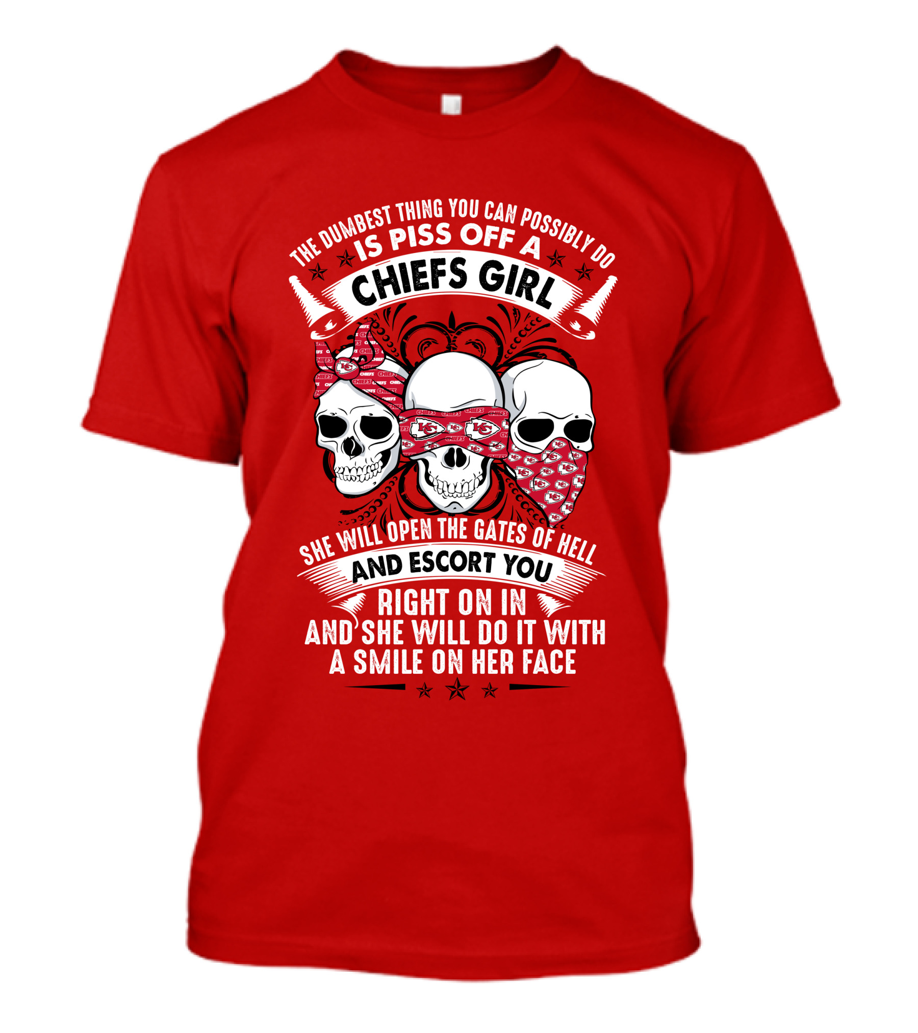 The Dumbest Thing You Can Possibly Do Is Piss Off A Chiefs Girl She Will Open The Gates Of Hell And Escort You Right On In And She Will Do It With A Smile On Her Face T-Shirt