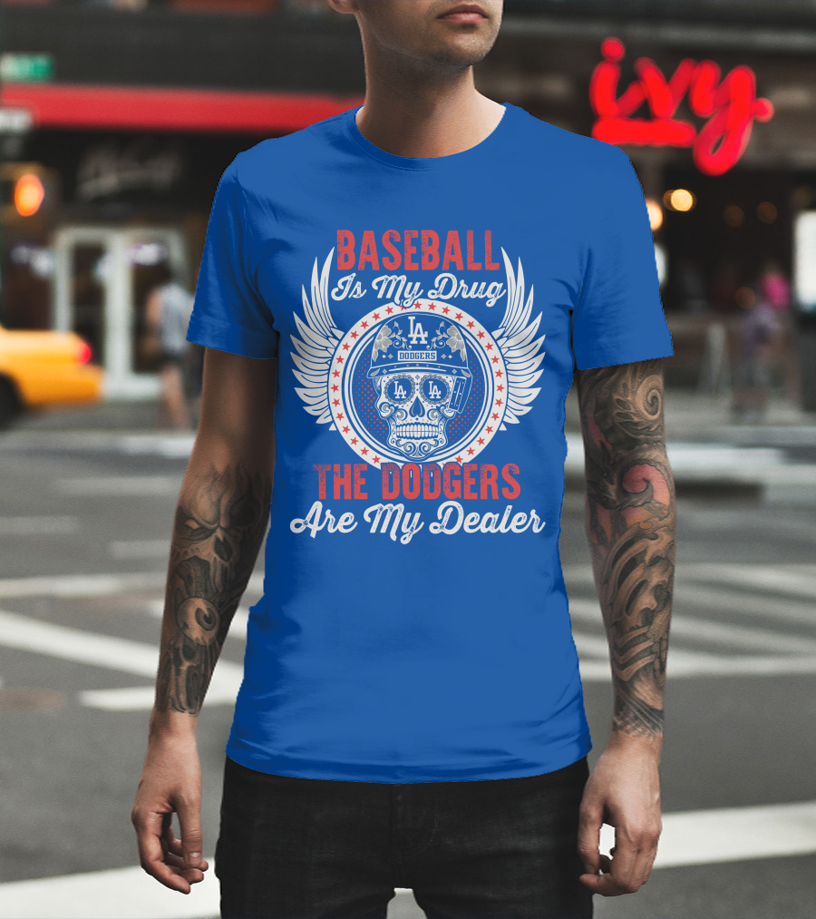 Baseball Is My Drug The Dodgers Are My Dealer T-Shirt