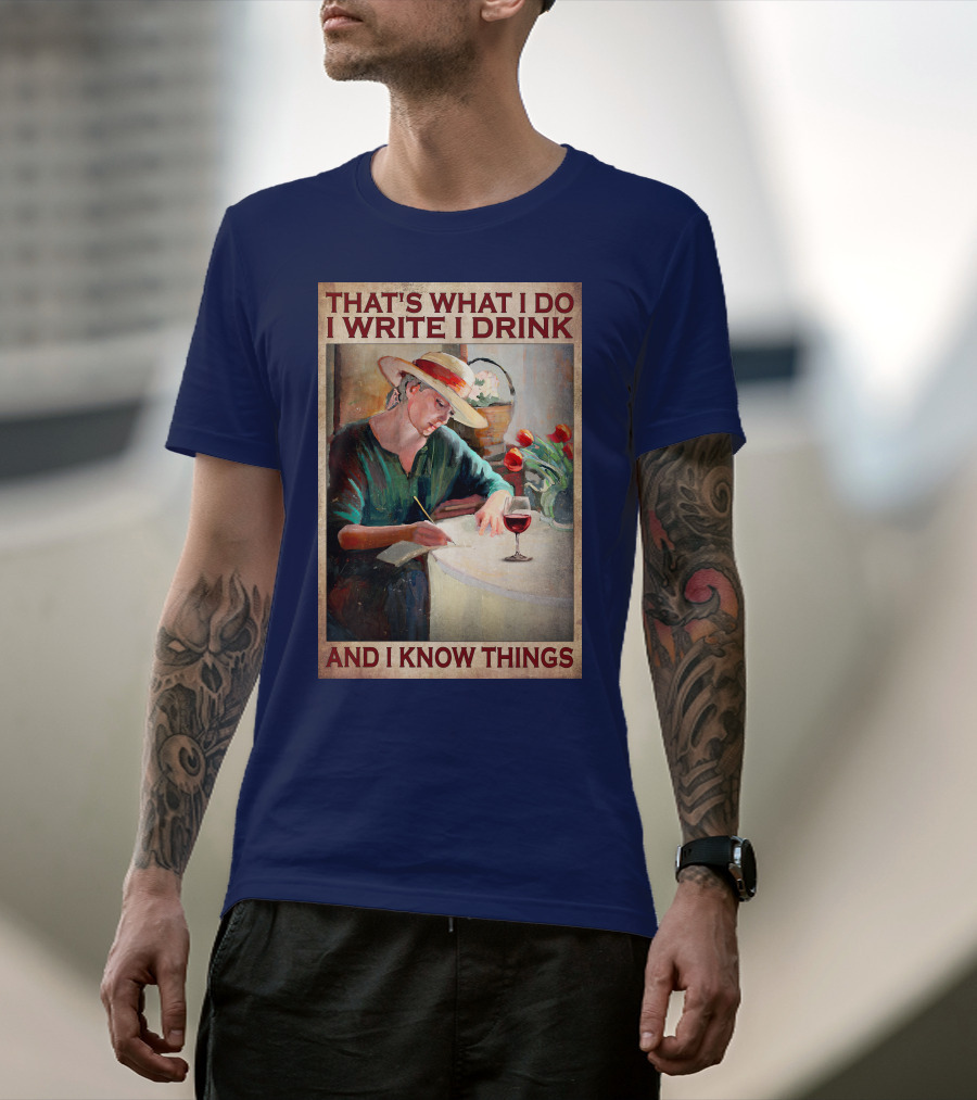 That's What I Do I Write I Drink And I Know Things T-Shirt