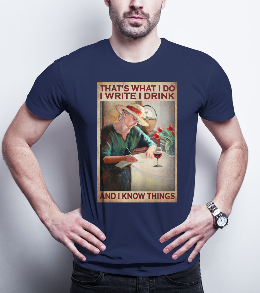 That's What I Do I Write I Drink And I Know Things T-Shirt