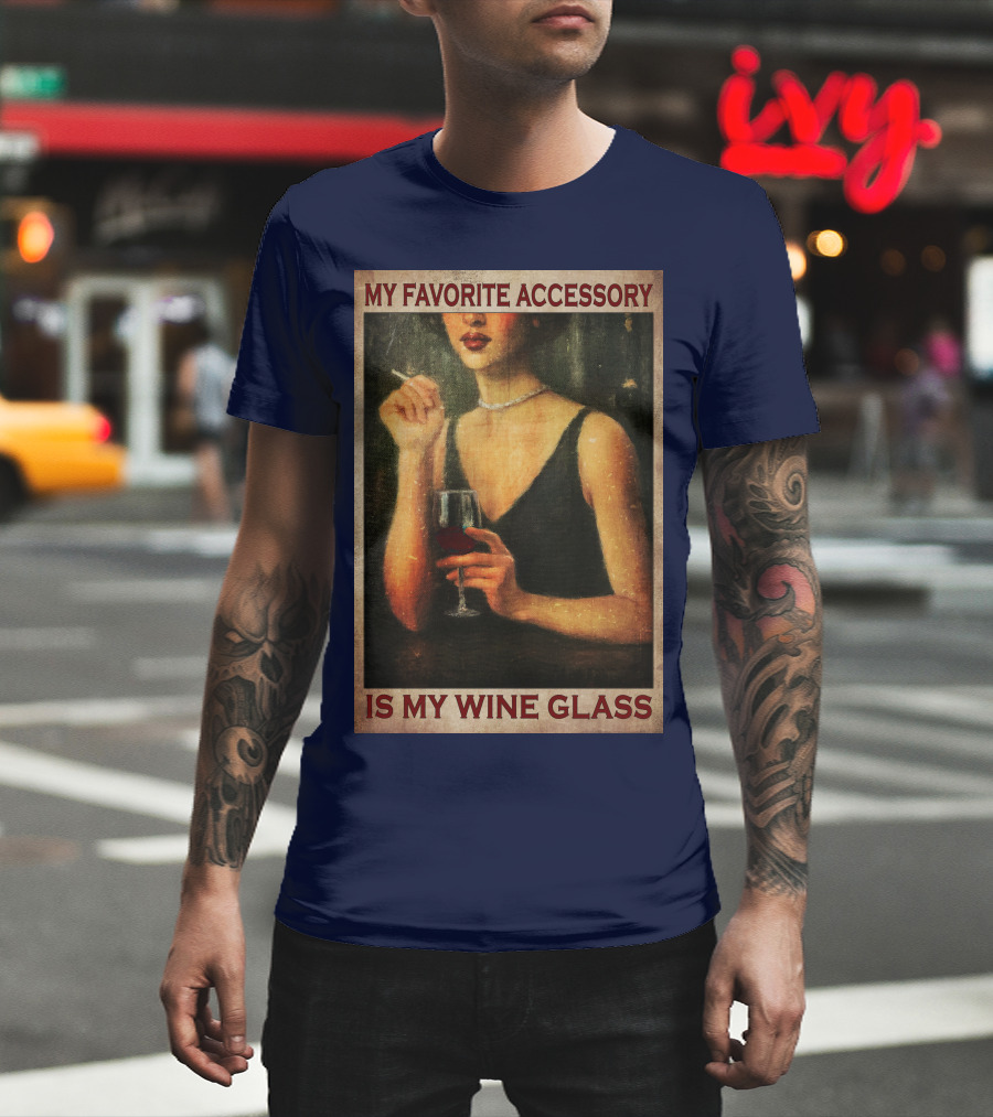 My Favorite Accessory Is My Wine Glass T-Shirt