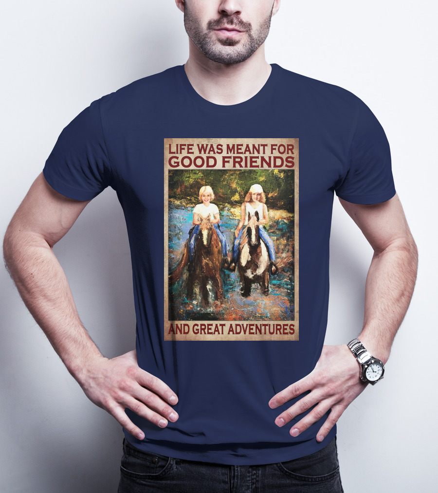 Life Was Meant For Good Friends And Great Adventures T-Shirt