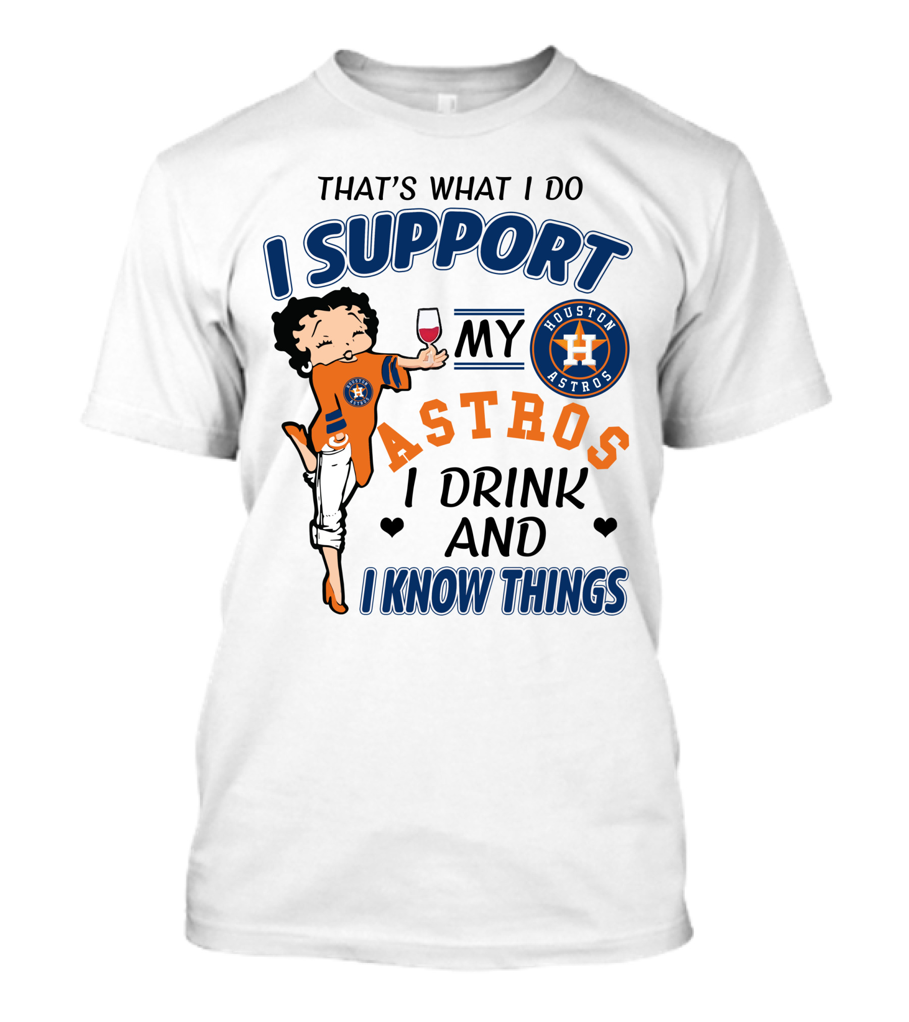 That's What I Do I Support My Houston Astros I Drink And I Know Things T-Shirt
