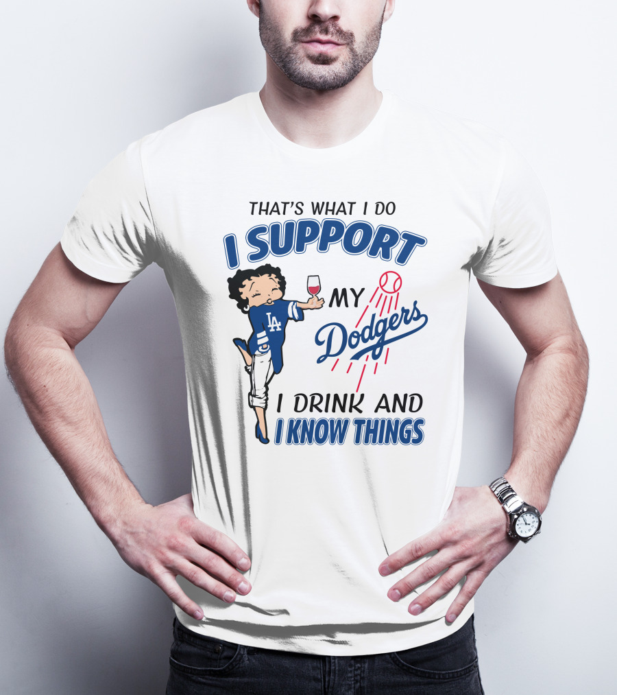 That's What I Do I Support My Dodgers I Drink And I Know Things T-Shirt