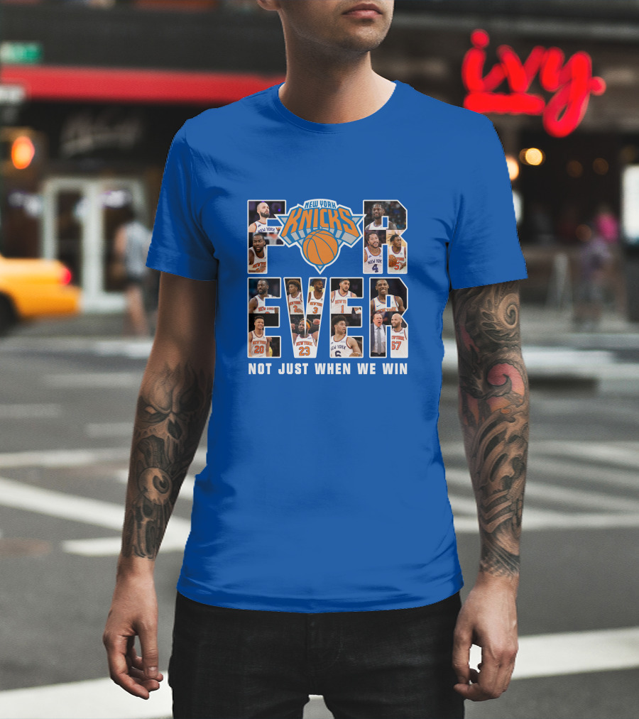New York Knicks Forever Not Just When We Win T-Shirt