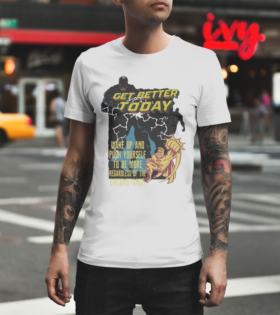 Get Better Today Wake Up And Push Yourself To Be More Regardless Of The Circumstance T-Shirt
