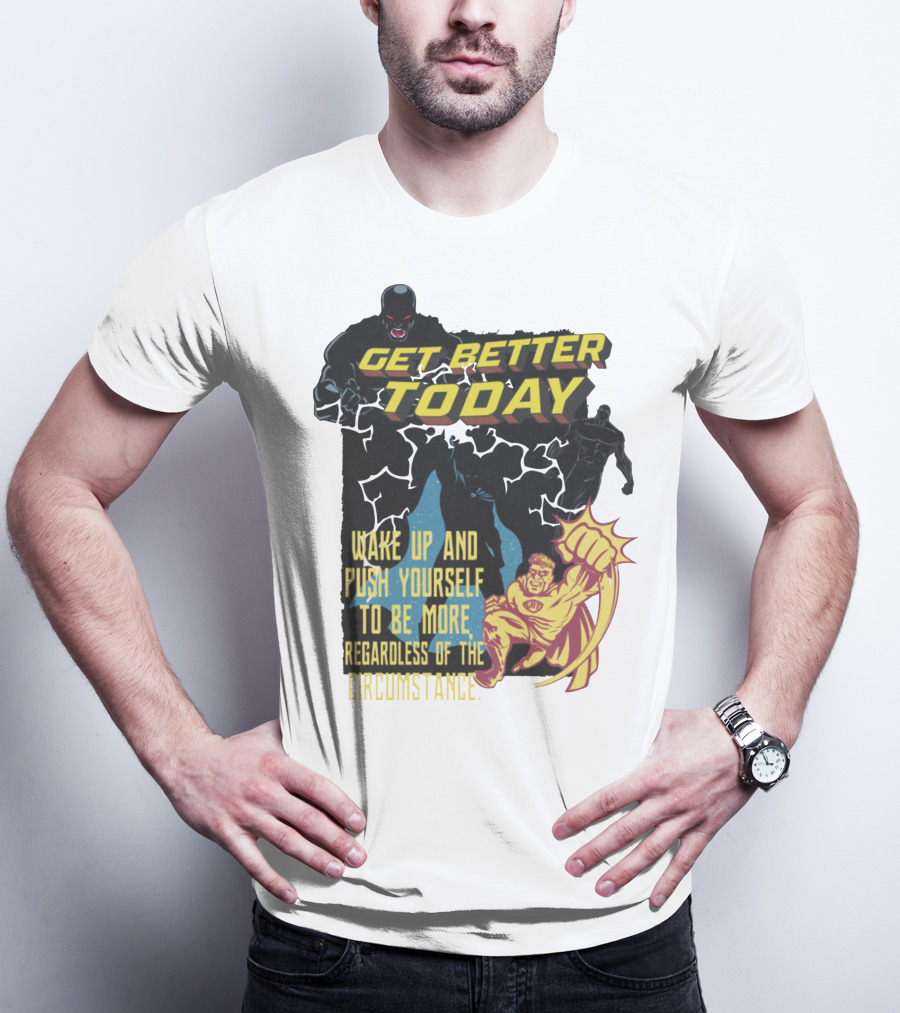 Get Better Today Wake Up And Push Yourself To Be More Regardless Of The Circumstance T-Shirt