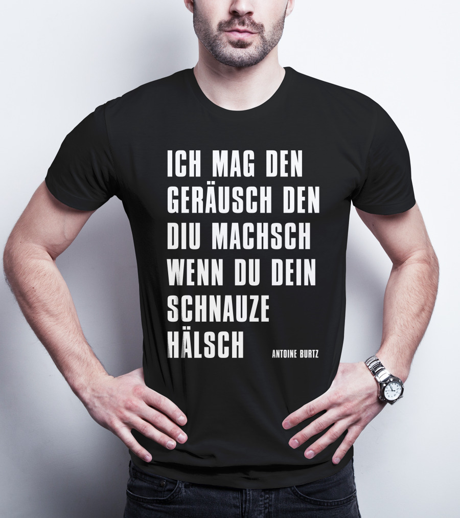 Teddy Teclebrhan Antoine Burtz Ich Mag Den Geräusch Den Diu Machsch Wenn Du Dein Schnauze Hälsch T-Shirt