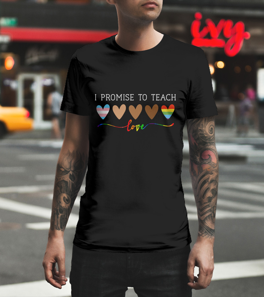 I Promise To Teach Love Hearts With Pride And Inclusivity Colors T-Shirt