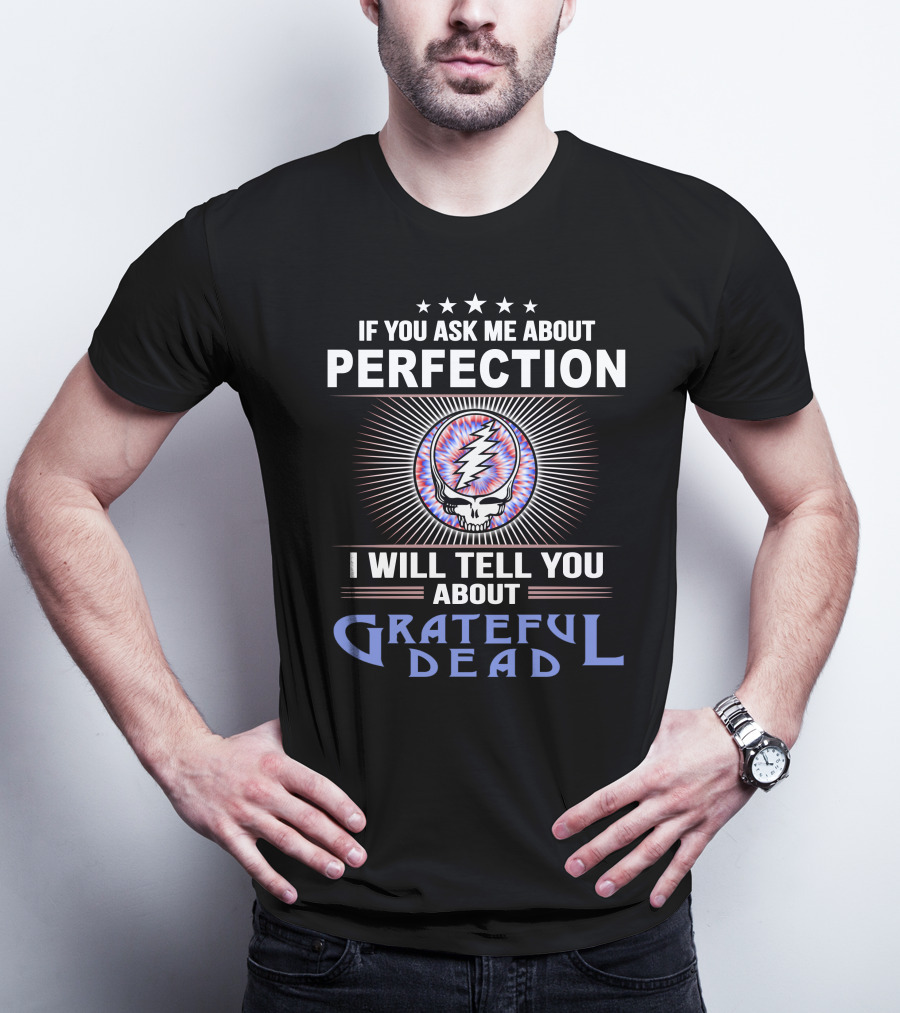 If You Ask Me About Perfection I Will Tell You About Grateful Dead T-Shirt