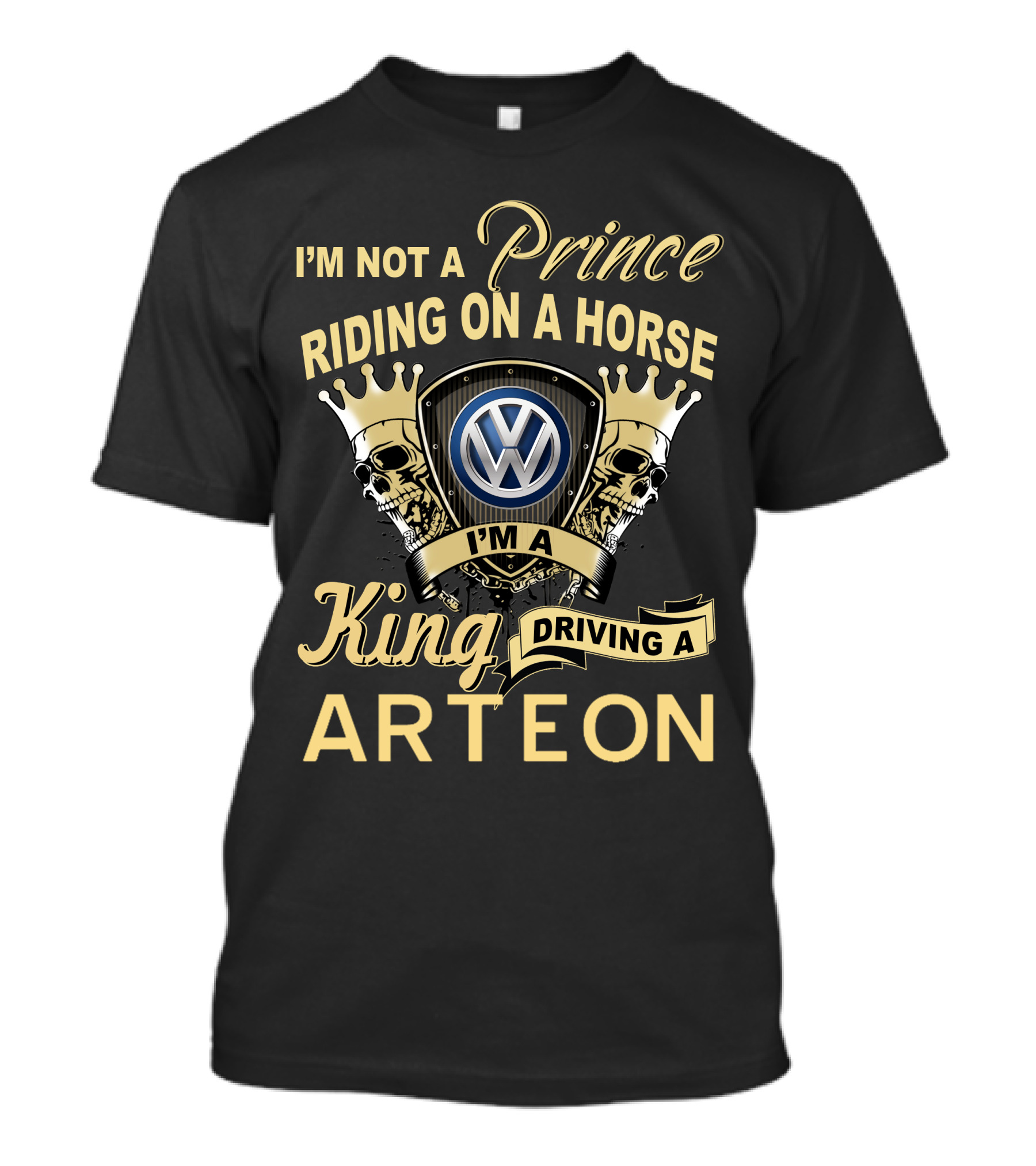 I'm Not A Prince Riding On A Horse I'm A King Driving A Volkswagen Arteon T-Shirt