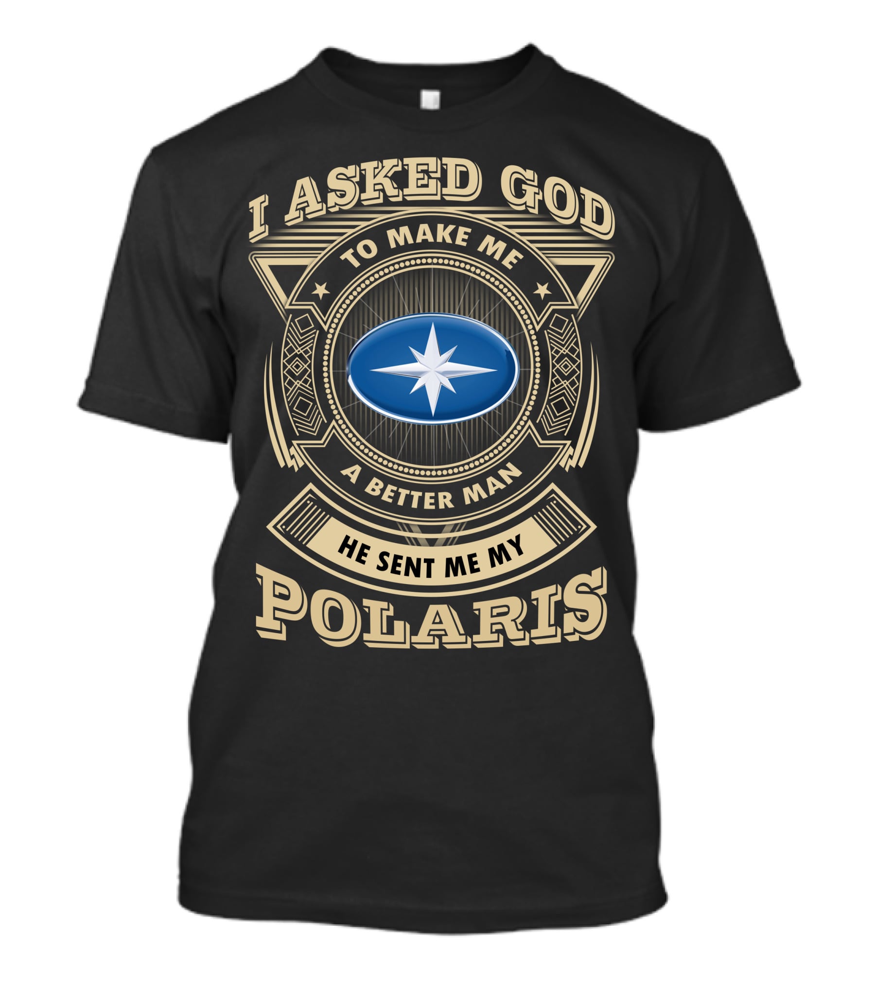 I Asked God To Make Me A Better Man He Sent Me My Polaris T-Shirt