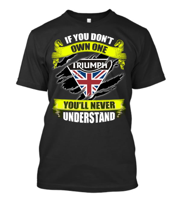 If You Don't Own One Triumph Uk You'll Never Understand T-Shirt