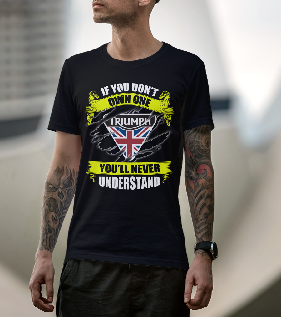 If You Don't Own One Triumph Uk You'll Never Understand T-Shirt