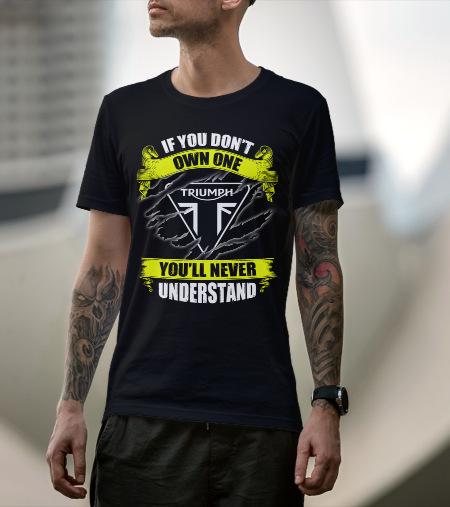 If You Don't Own One Triumph You'll Never Understand T-Shirt