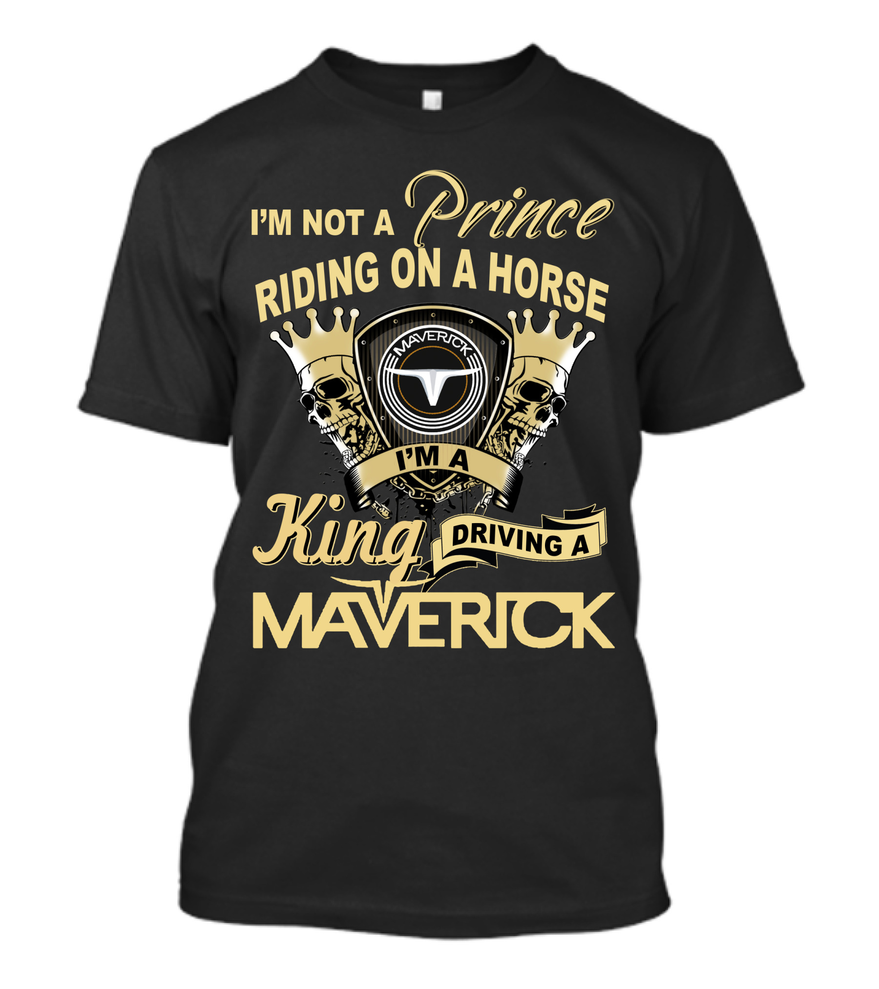I'm Not A Prince Riding On A Horse I'm A King Driving A Maverick T-Shirt