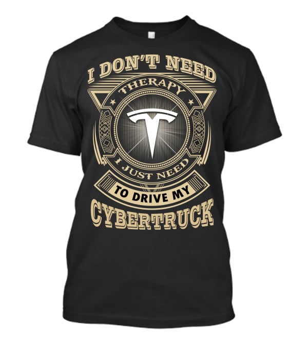 I Don't Need Therapy I Just Need To Drive My Cybertruck T-Shirt