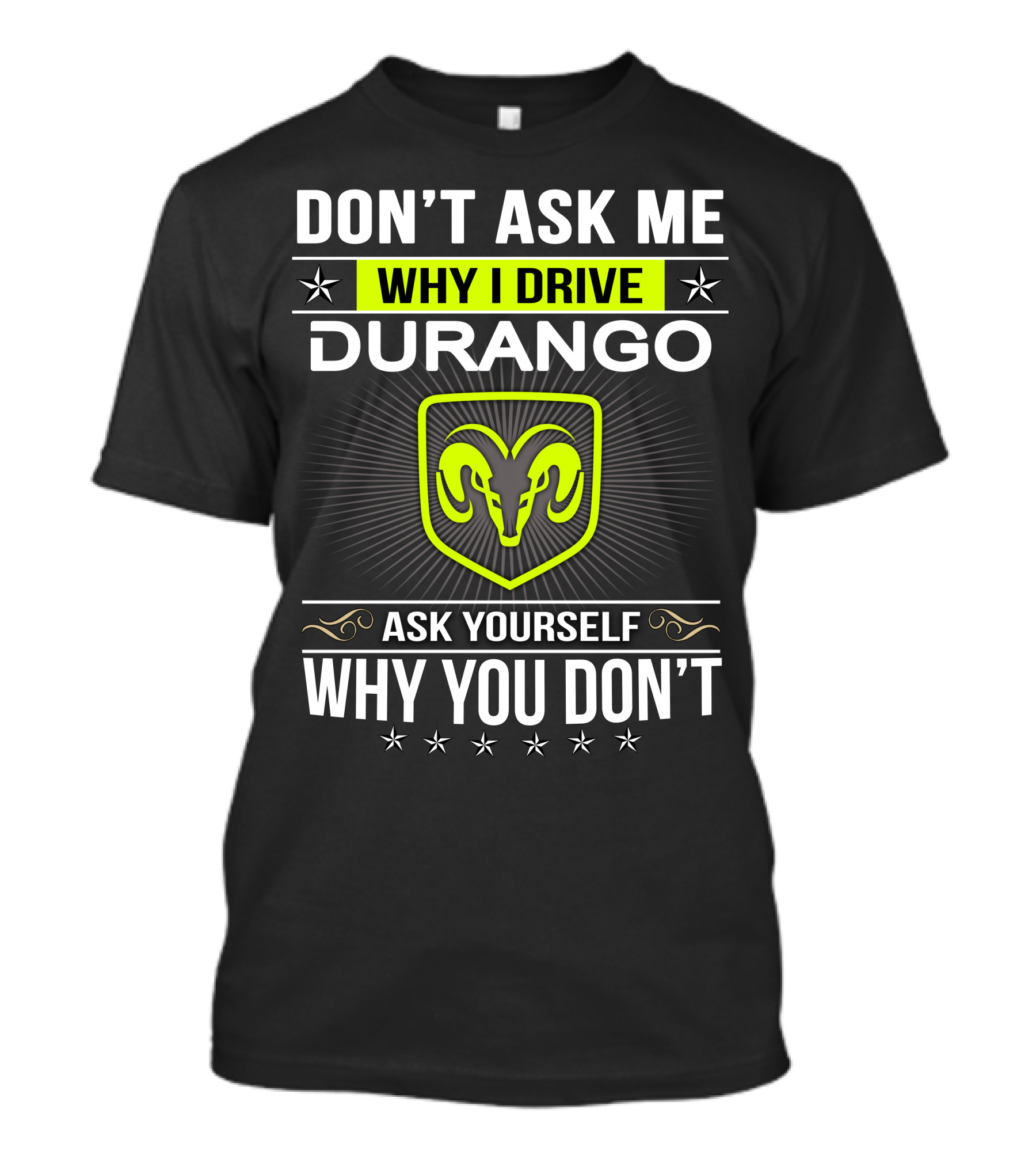 Don't Ask Me Why I Drive Durango Ask Yourself Why You Don't T-Shirt