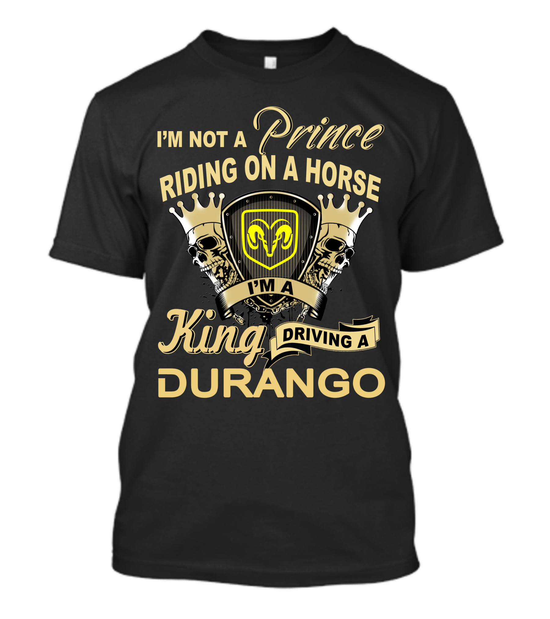 I'm Not A Prince Riding On A Horse I'm A King Driving A Durango T-Shirt