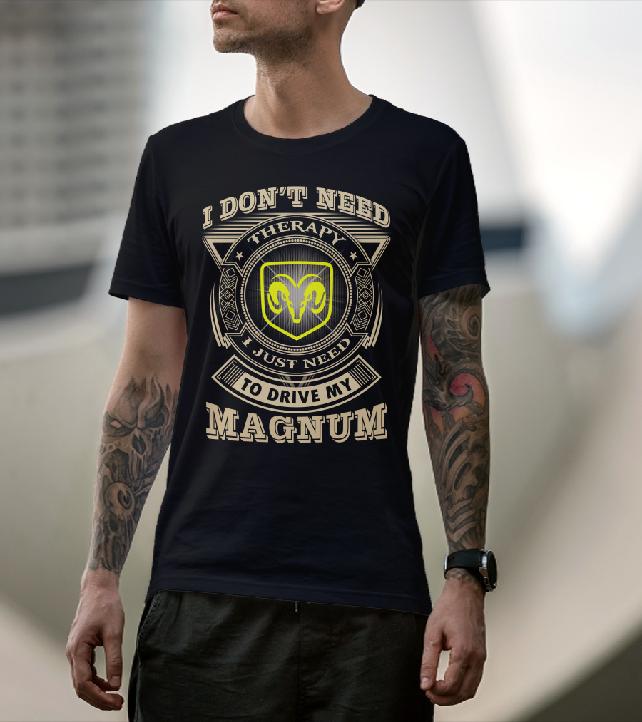 I Don't Need Therapy I Just Need To Drive My Magnum Ram T-Shirt