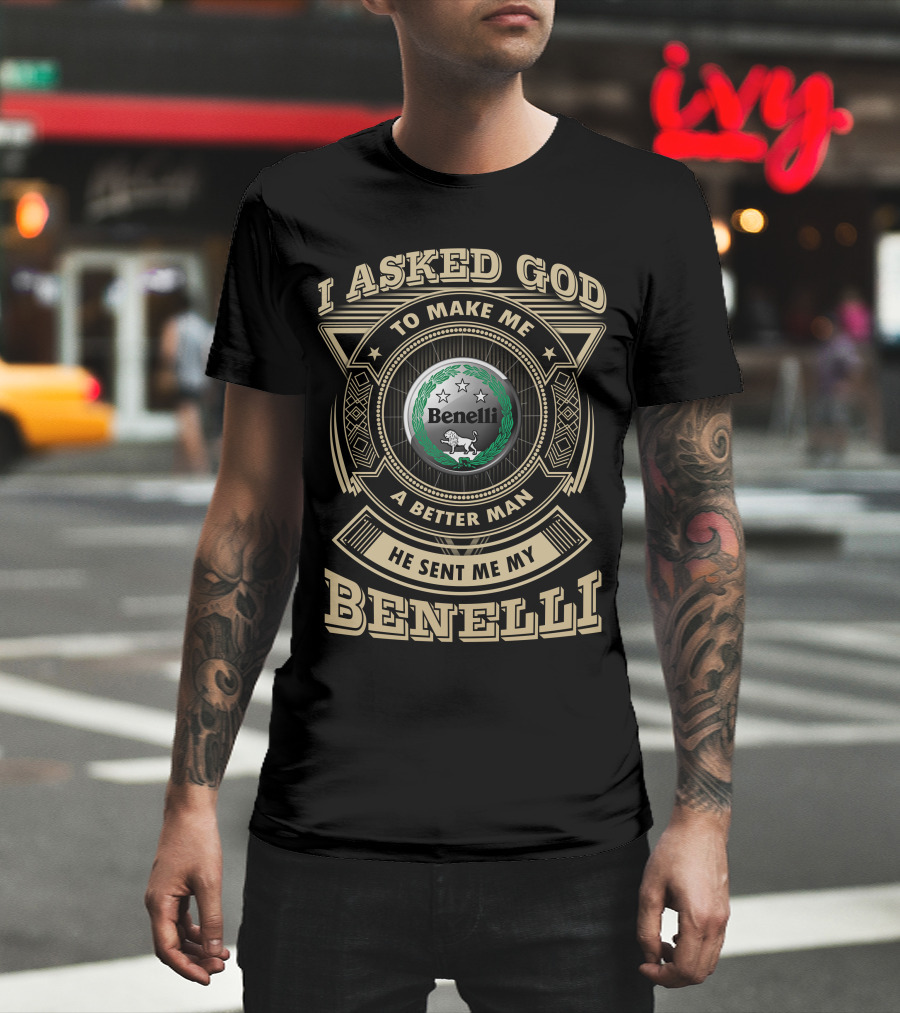 I Asked God To Make Me A Better Man He Sent Me My Benelli T-Shirt