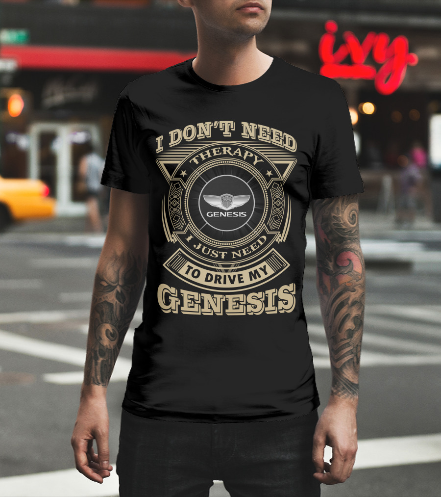 I Don't Need Therapy I Just Need To Drive My Genesis T-Shirt