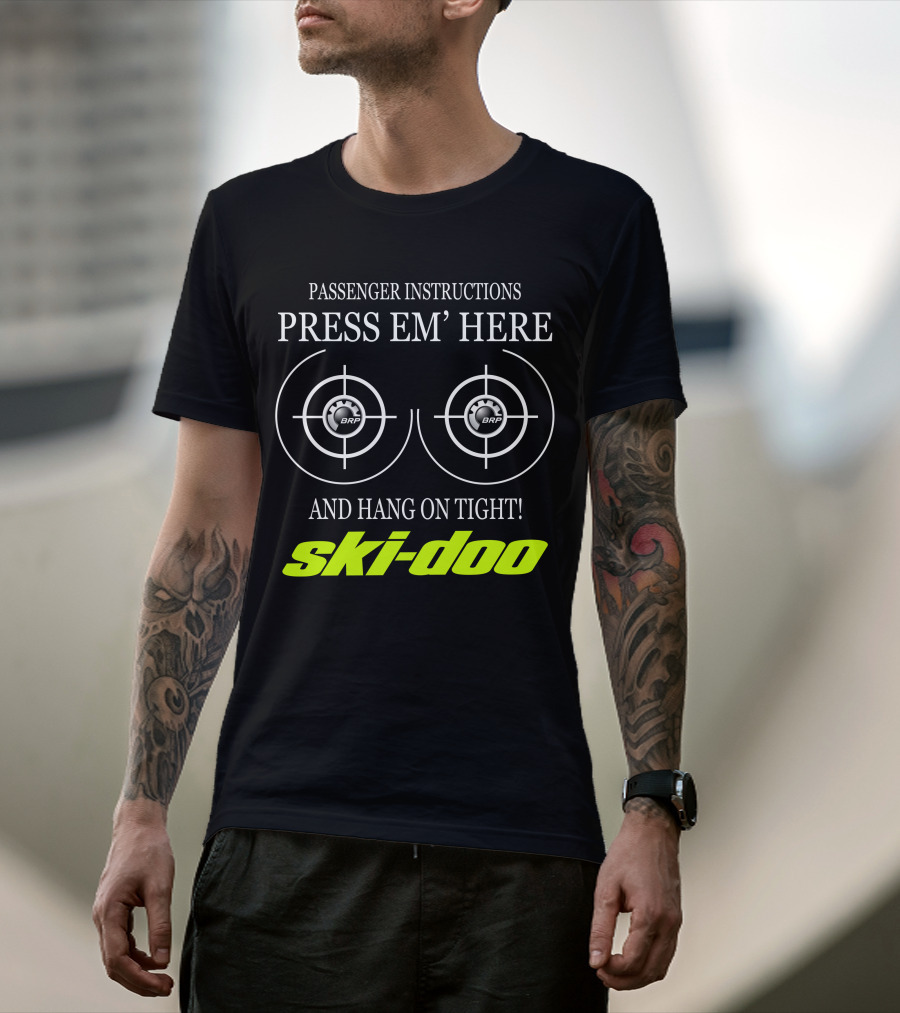 Passenger Instructions Press Em' Here And Hang On Tight! Ski-Doo Brp T-Shirt