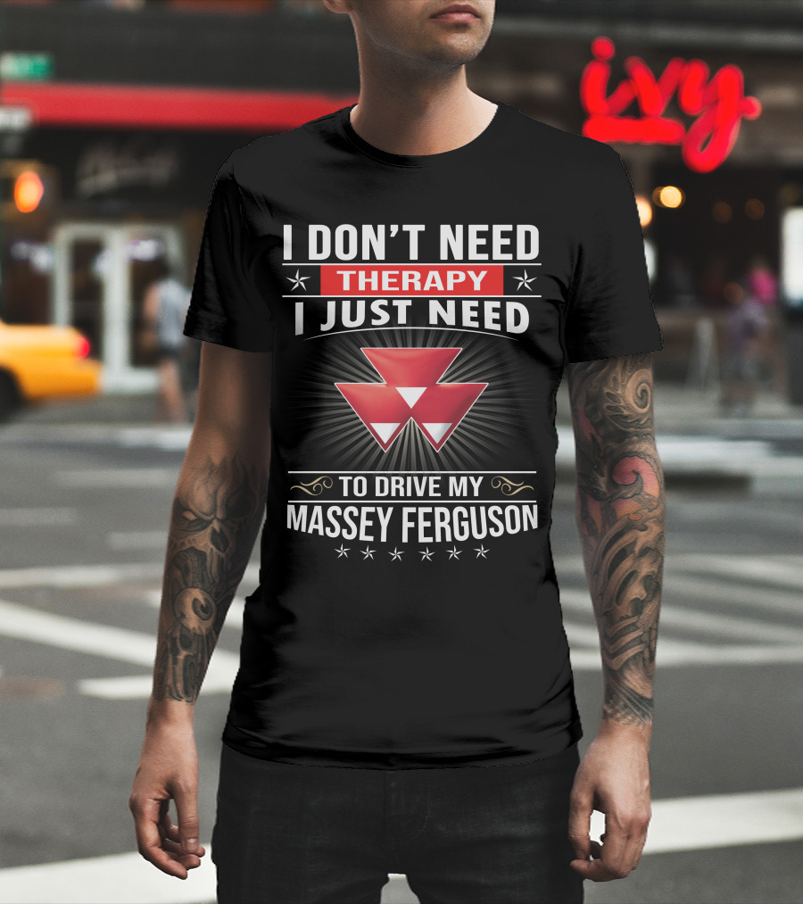 I Don't Need Therapy I Just Need To Drive My Massey Ferguson T-Shirt