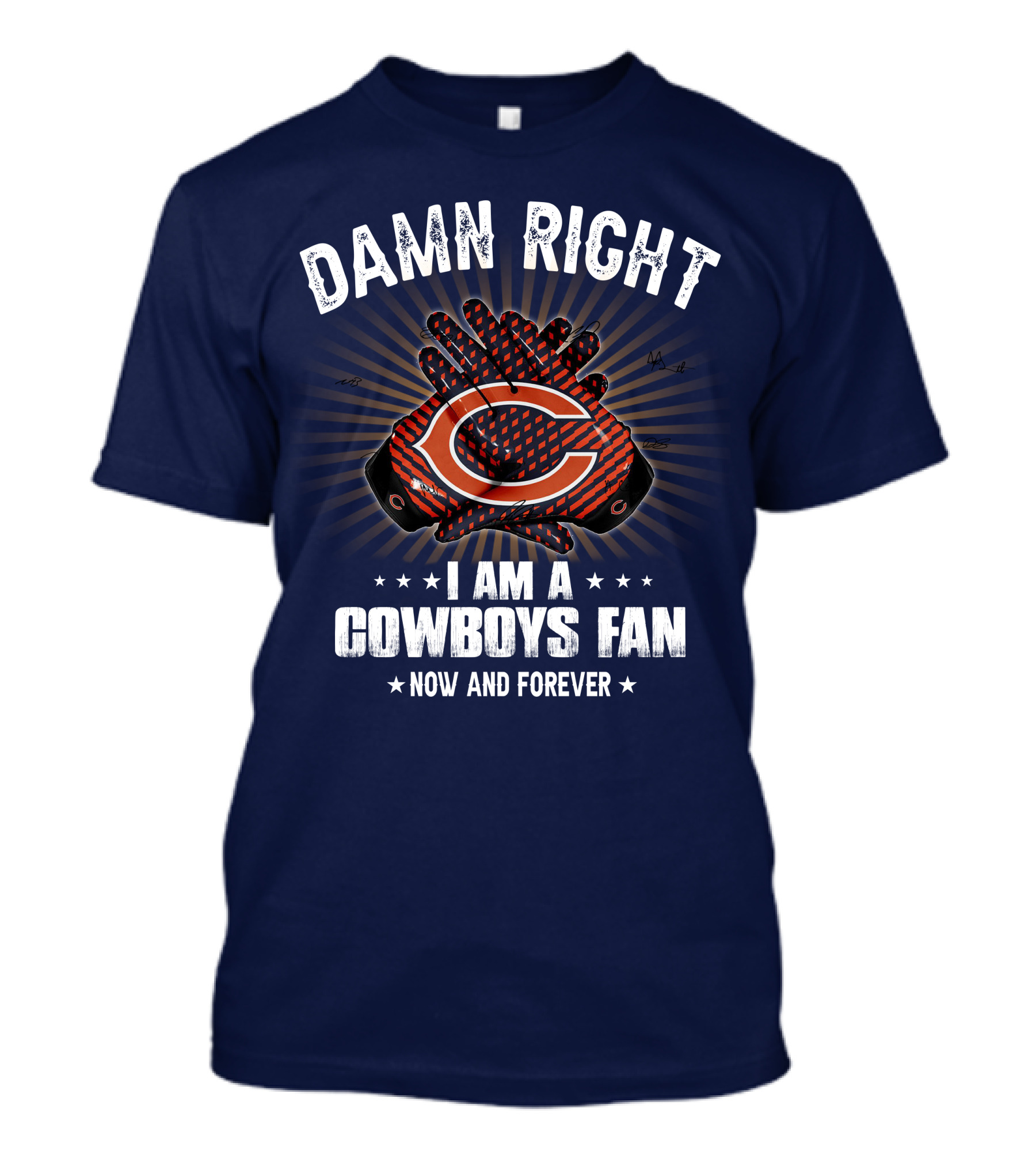 Damn Right I Am A Cowboys Fan Now And Forever Bears T-Shirt