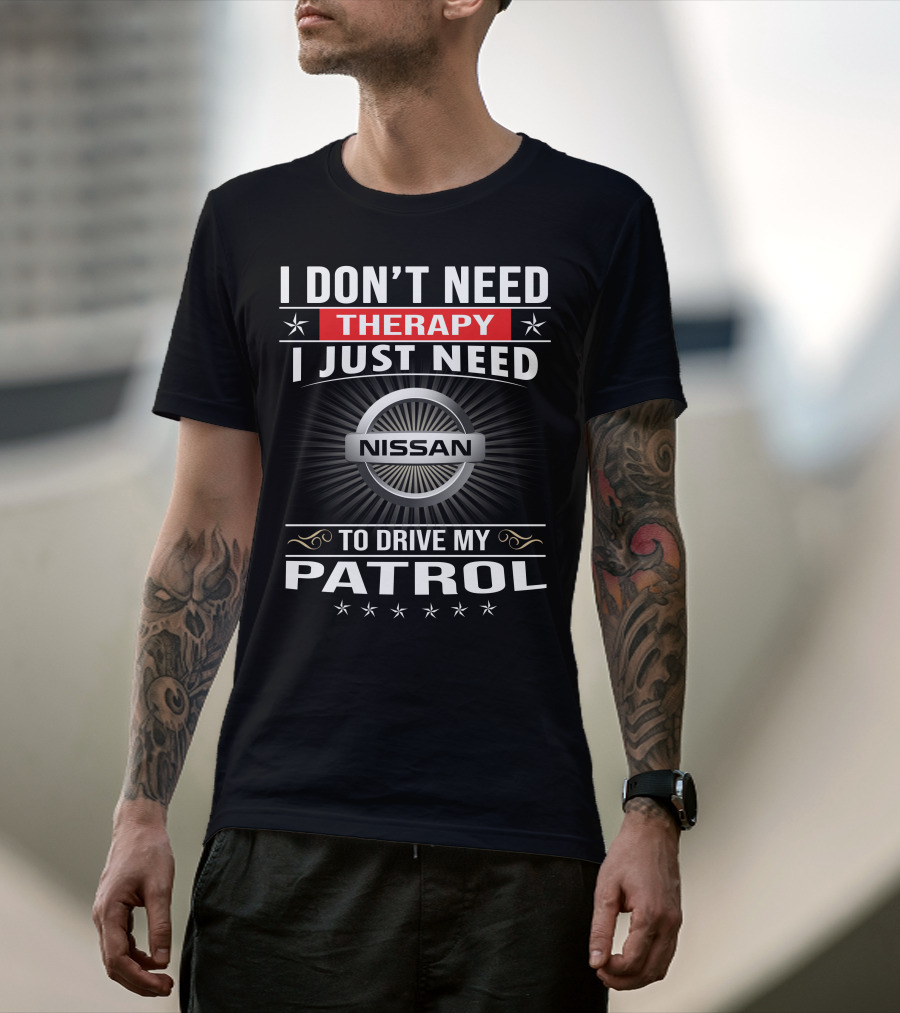 I Don't Need Therapy I Just Need Nissan To Drive My Patrol T-Shirt