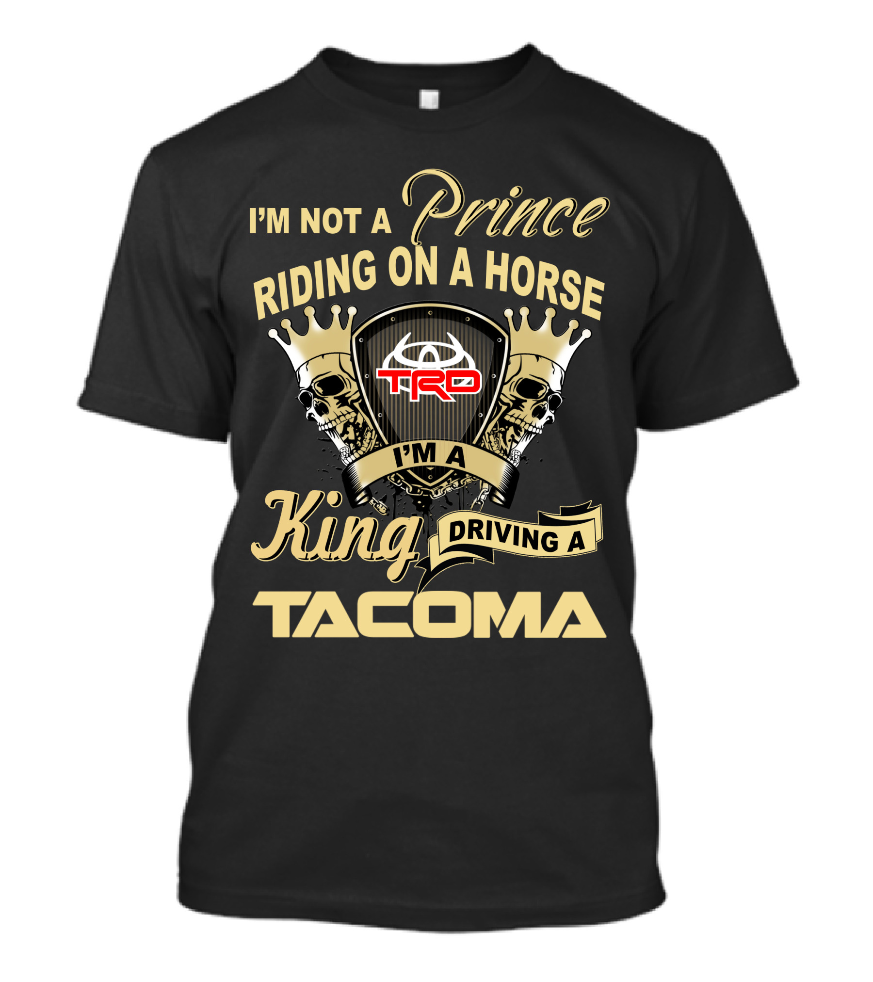 I'm Not A Prince Riding On A Horse I'm A King Driving A Tacoma Trd T-Shirt