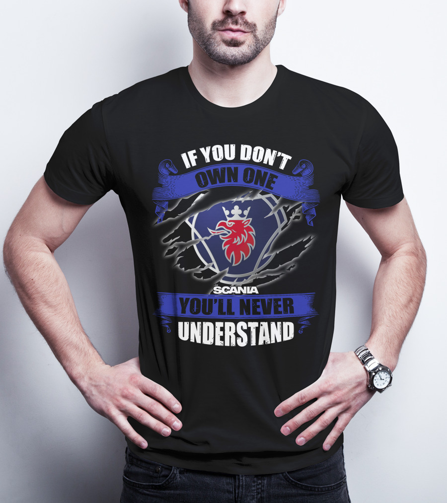 Scania 02 If You Don't Own One You'll Never Understand T-Shirt