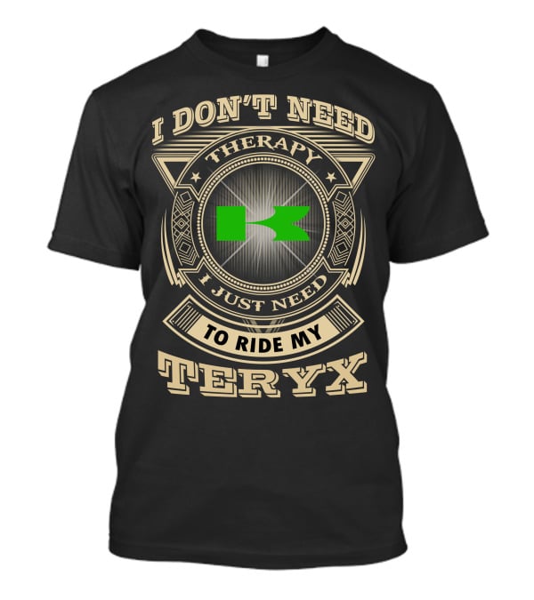 I Don't Need Therapy I Just Need To Ride My Teryx T-Shirt