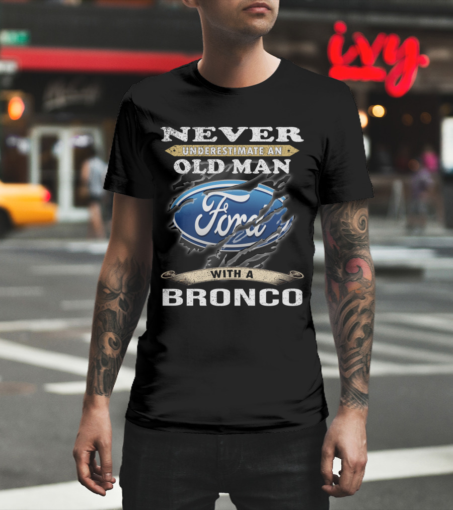 Never Underestimate An Old Man With A Ford Bronco T-Shirt