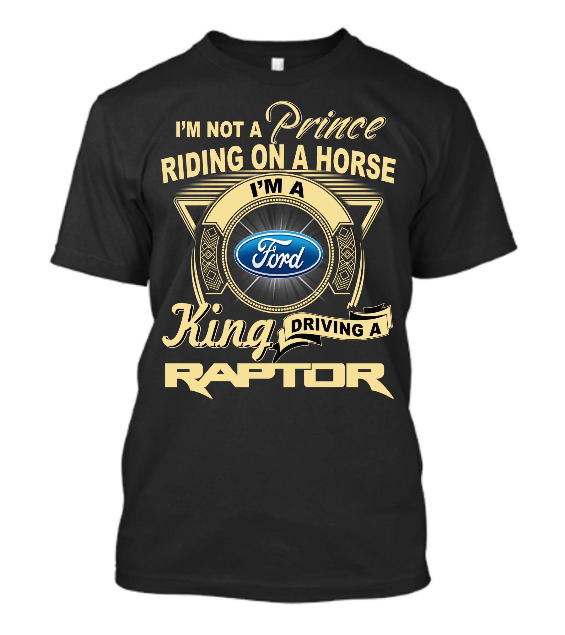 I'm Not A Prince Riding A Horse I'm A King Driving A Ford Raptor T-Shirt