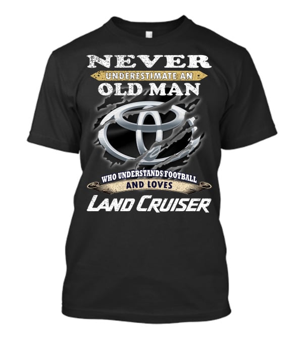 Never Underestimate An Old Man Who Understands Football And Loves Land Cruiser T-Shirt
