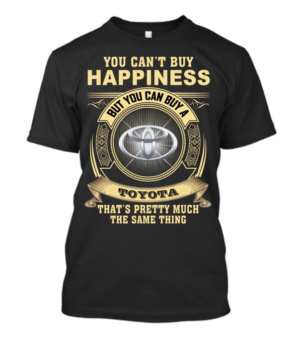 You Can't Buy Happiness But You Can Buy A Toyota That's Pretty Much The Same Thing T-Shirt