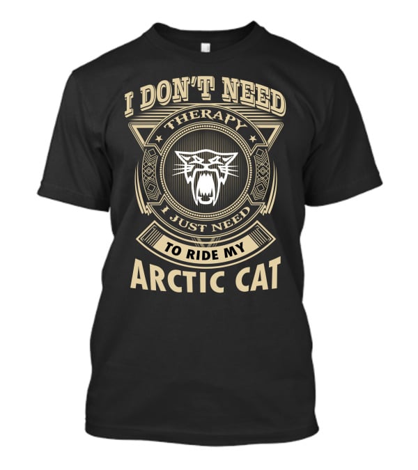 I Don't Need Therapy I Just Need To Ride My Arctic Cat T-Shirt