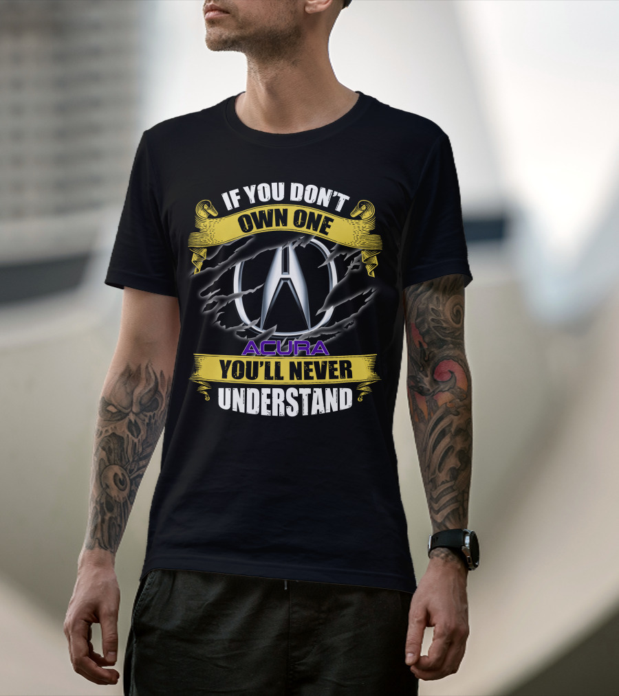 If You Don't Own One Acura You'll Never Understand T-Shirt