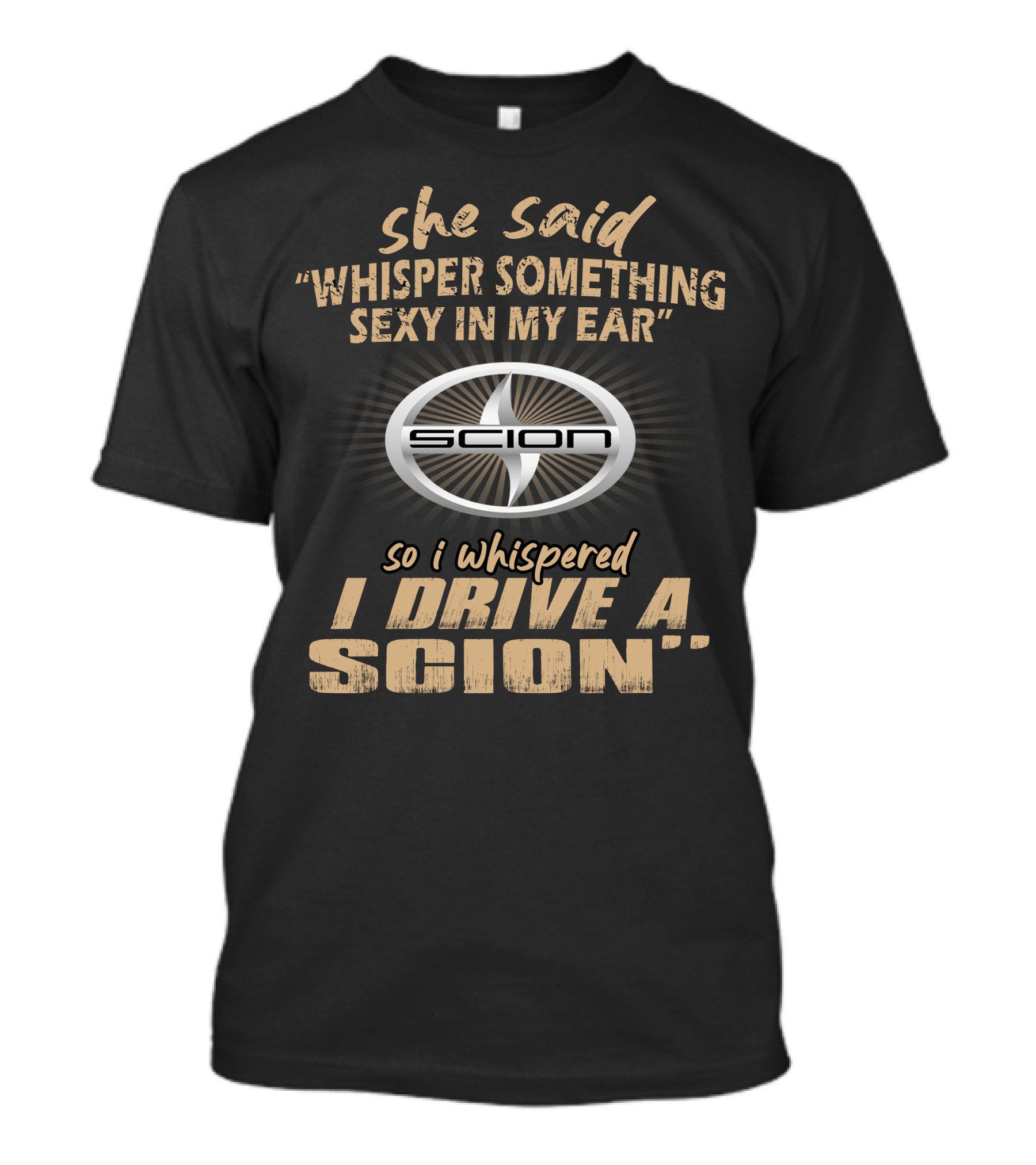 She Said Whisper Something Sexy I Drive A Scion T-Shirt
