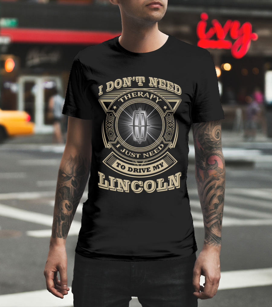 I Don't Need Therapy I Just Need To Drive My Lincoln T-Shirt