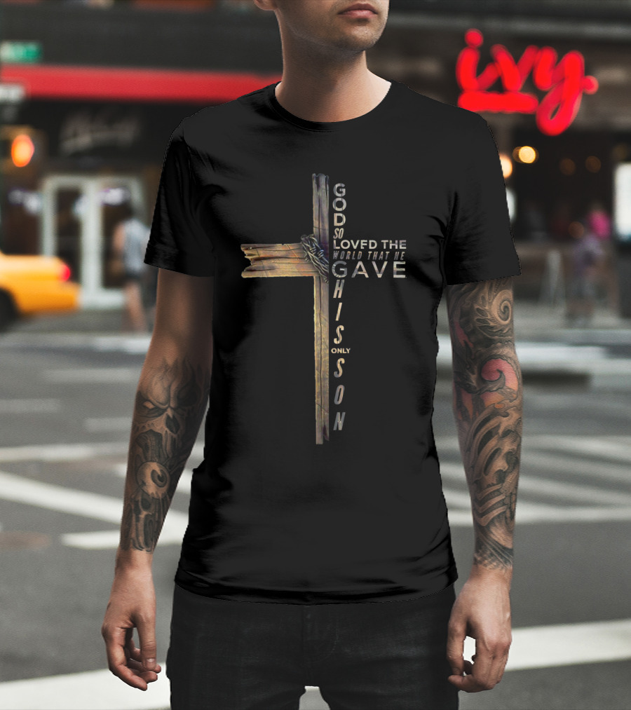 God So Loved The World That He Gave His Only Son Cross John 316 T-Shirt