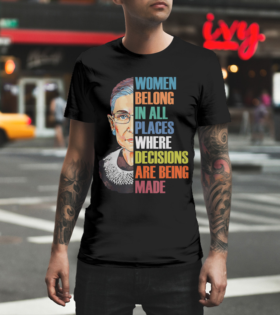 Women Belong In All Places Where Decisions Are Being Made Ruth Bader Ginsburg RBG T-Shirt