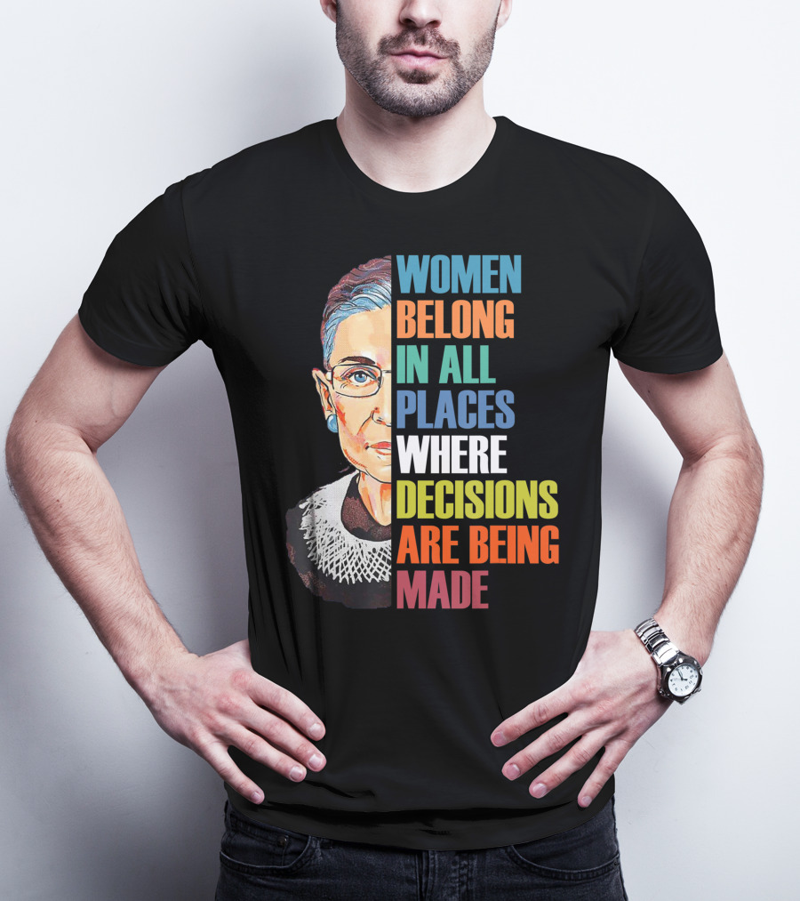 Women Belong In All Places Where Decisions Are Being Made Ruth Bader Ginsburg RBG T-Shirt