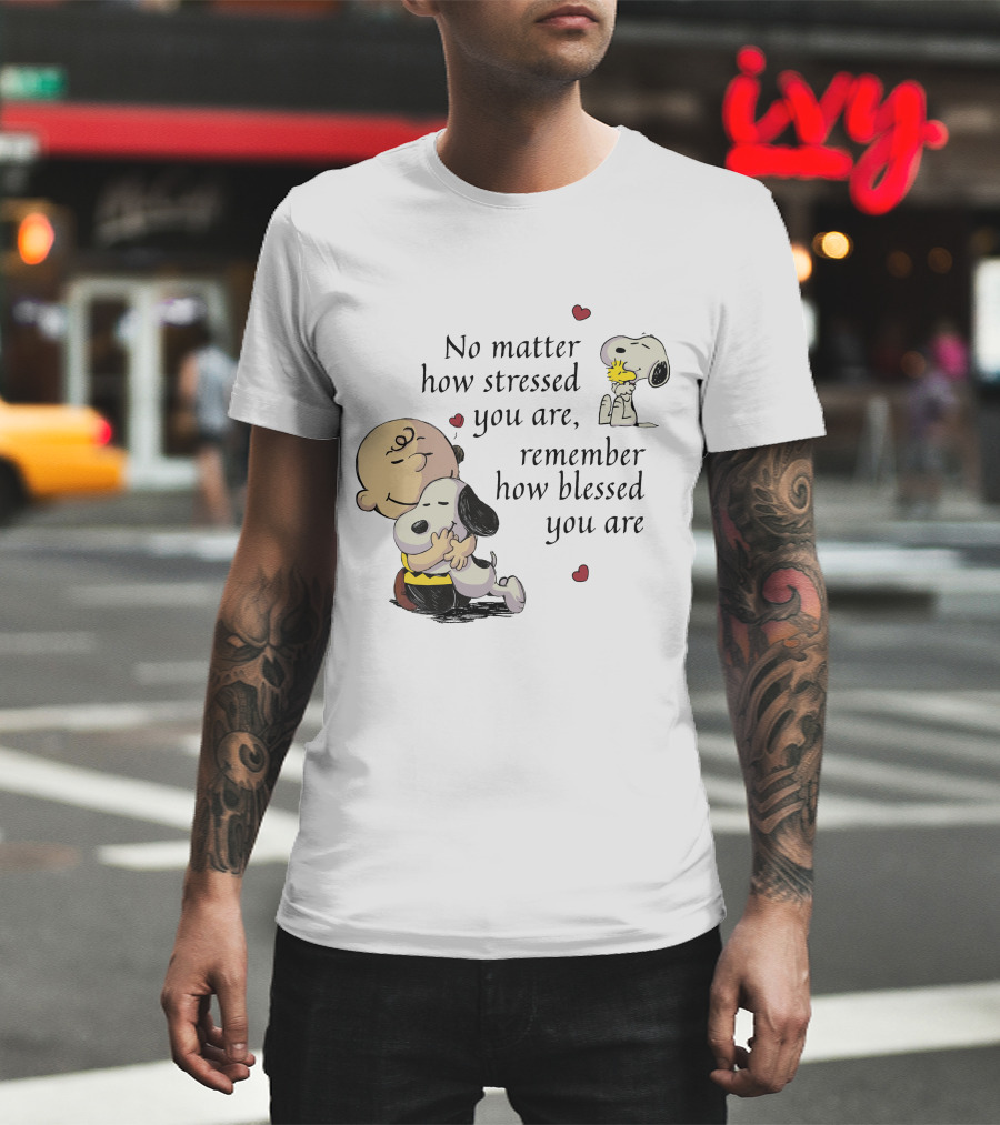 No Matter How Stressed You Are Remember How Blessed You Are Snoopy Charlie Brown Hug T-Shirt