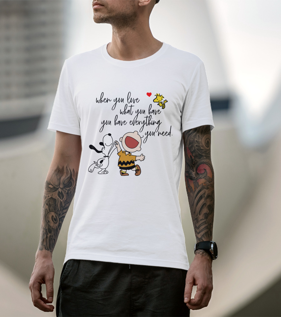 When You Love What You Have You Have Everything You Need Snoopy Woodstock Charlie Brown T-Shirt