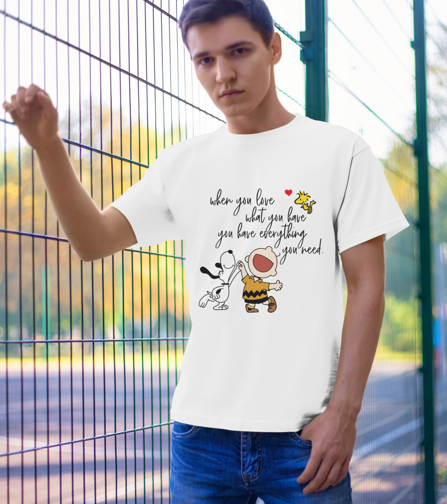 When You Love What You Have You Have Everything You Need Snoopy Woodstock Charlie Brown T-Shirt